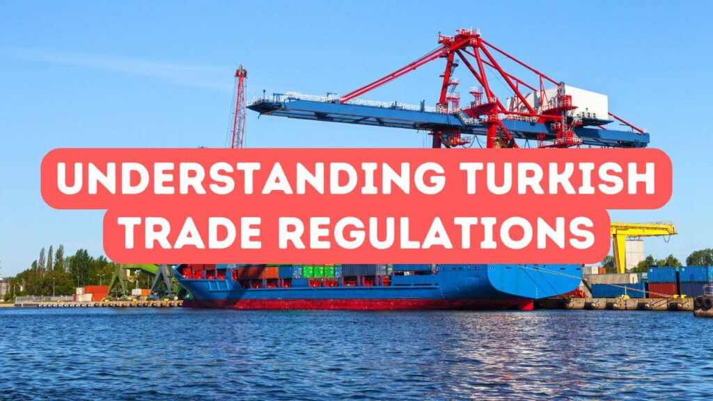 Understanding Turkish Trade Regulations - Istanbul Africa Trade Company