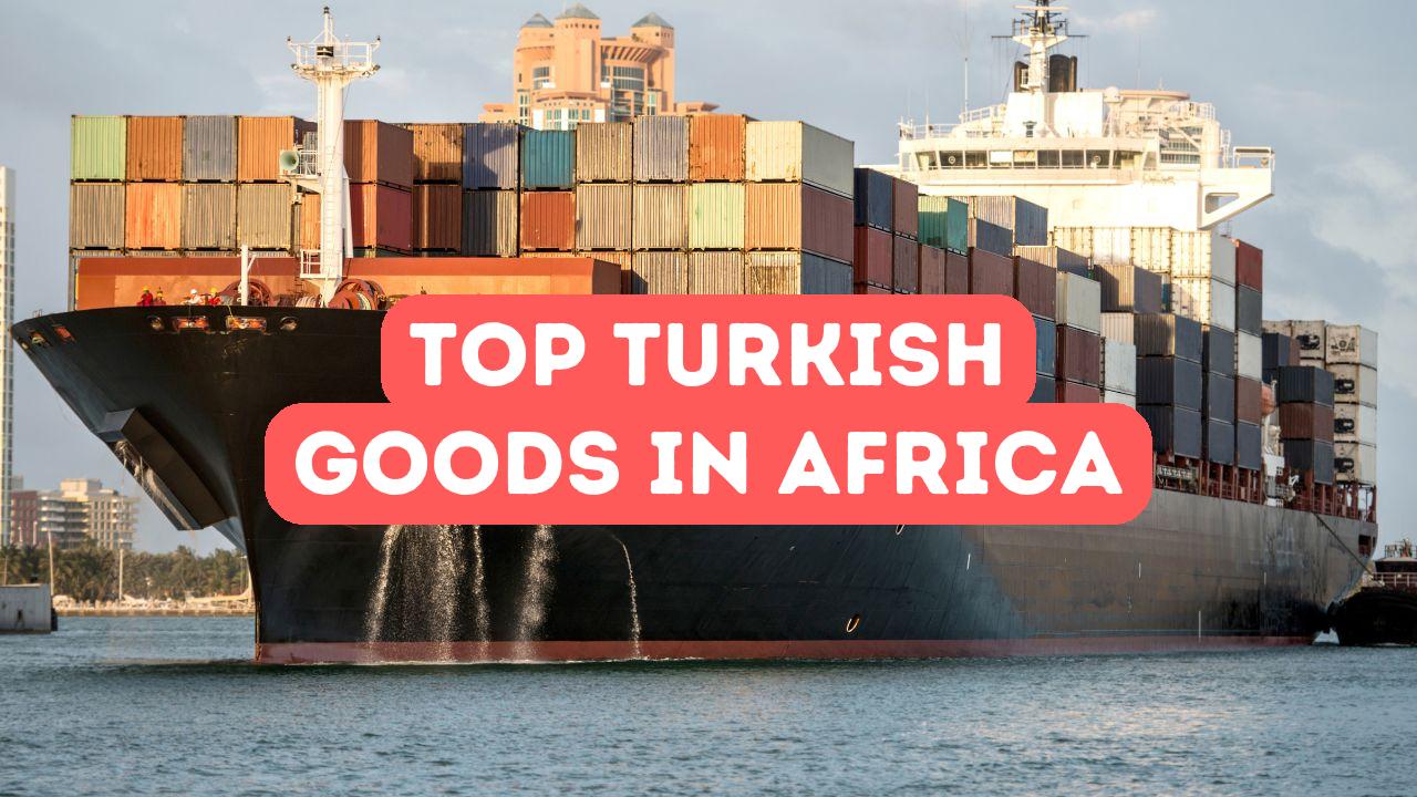 Top Turkish Goods in African Markets - Istanbul Africa Trade Company