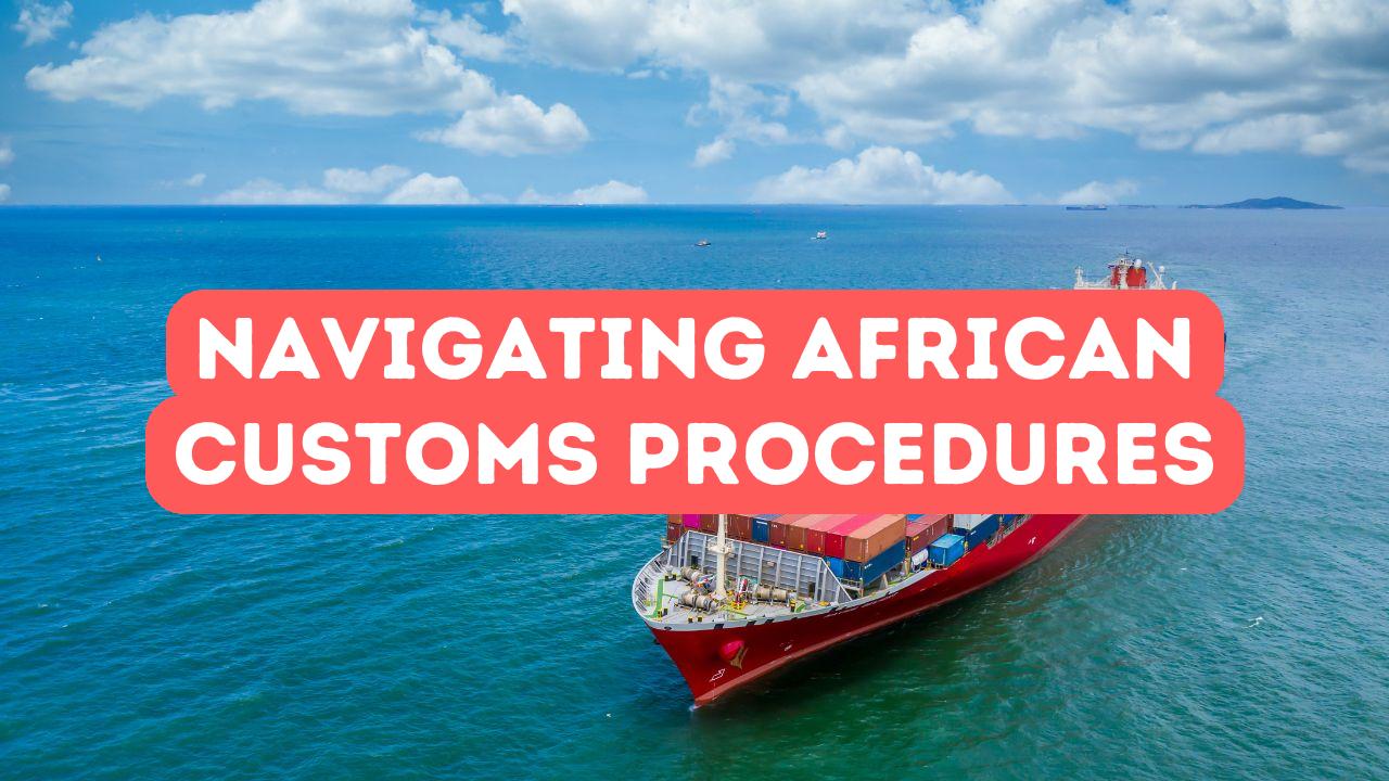 Navigating African Customs Procedures - Istanbul Africa Trade Company