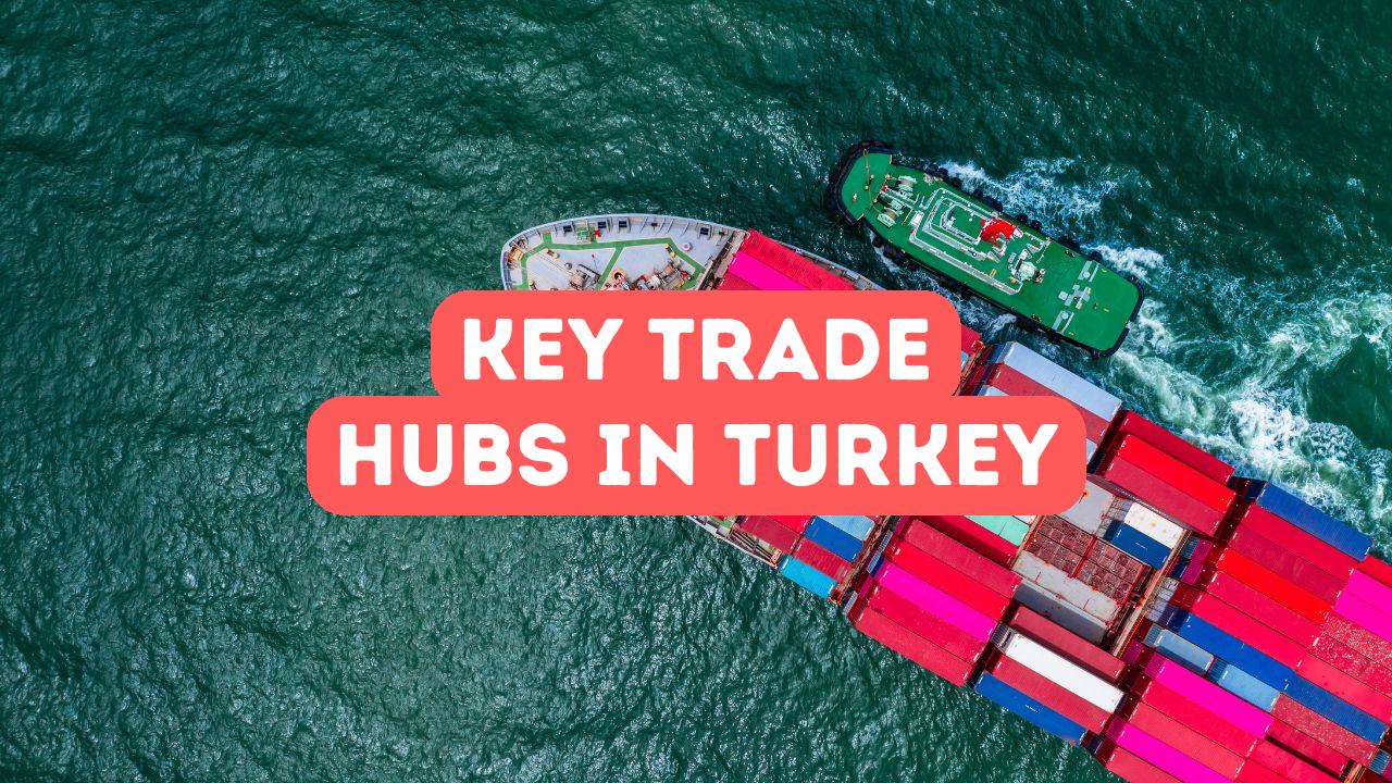 Key Trade Hubs in Turkey - Istanbul Africa Trade Company