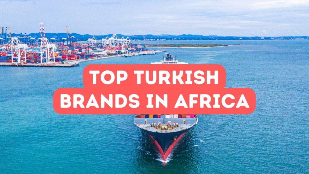 Top Turkish Brands in Africa - Istanbul Africa Trade Company