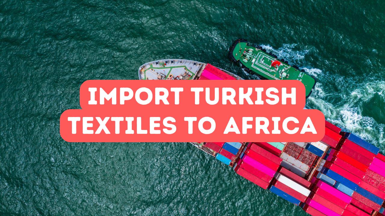 How to Import Turkish Textiles to Africa - Istanbul Africa Trade Company