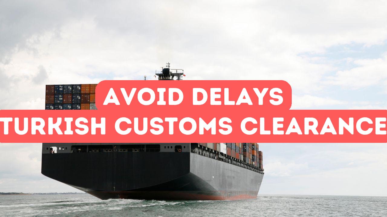 Preventing Delays in Turkish Customs Clearance - Istanbul Africa Trade ...