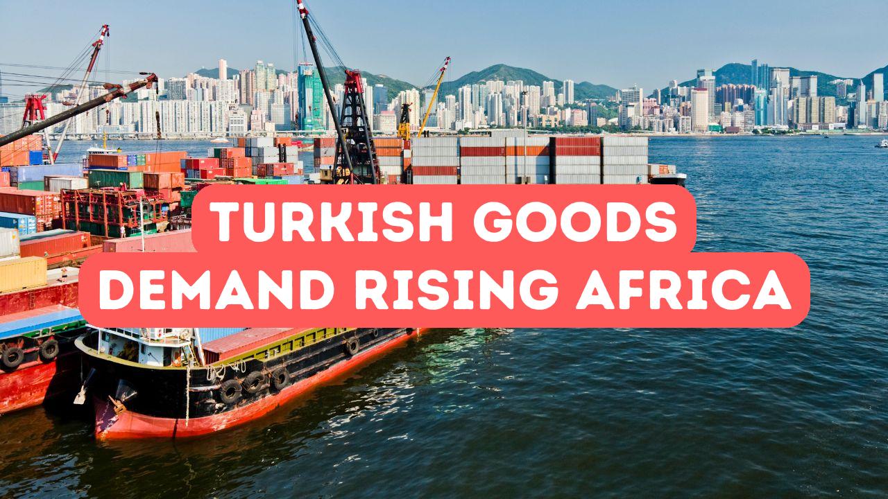 Demande croissante de produits turcs en Afrique - Import-export en Turquie
