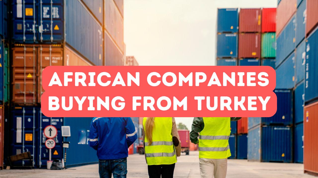 African Companies Sourcing Goods from Turkey - Istanbul Africa Trade ...