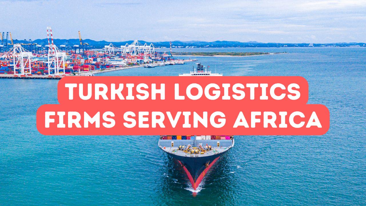 How Turkish Logistics Firms Serve African Clients - Istanbul Africa ...